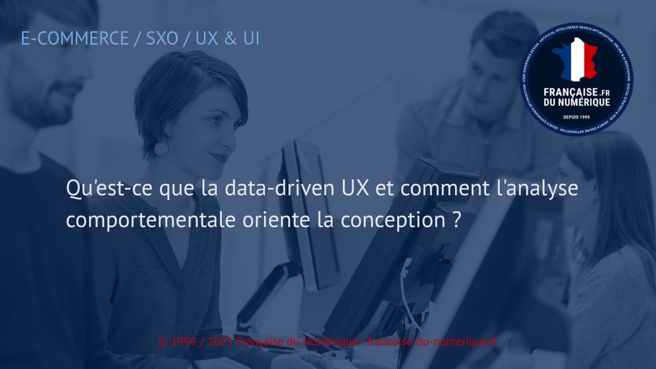 Qu'est-ce que la data-driven UX et comment l'analyse comportementale oriente la conception ...